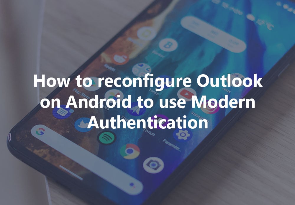 How to reconfigure Outlook on Android to use Modern Authentication